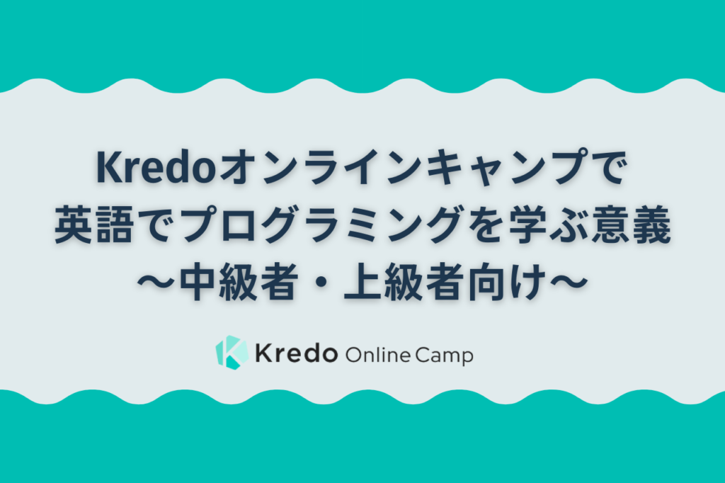 Kredoオンラインキャンプで英語でプログラミングを学ぶ意義〜英語中級者・上級者向け〜｜Kredo Blog